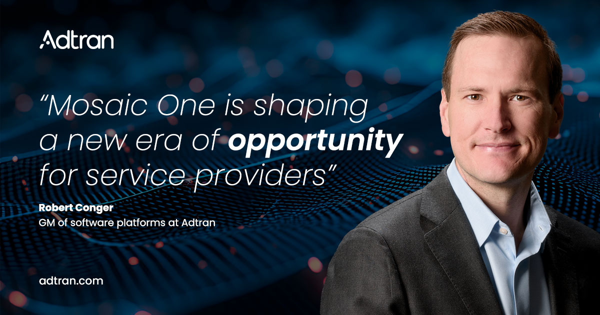 Adtran’s Mosaic One simplifies network operations for over 300 new ...