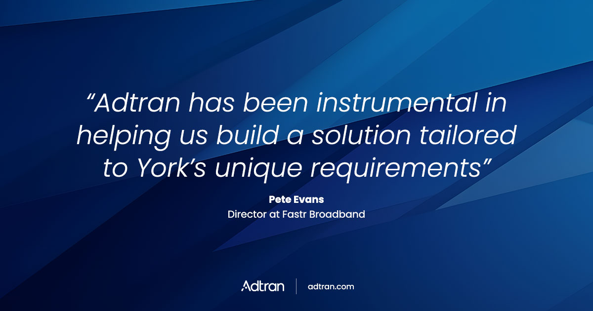 Fastr Broadband brings high-speed services to York with Adtran fiber ...
