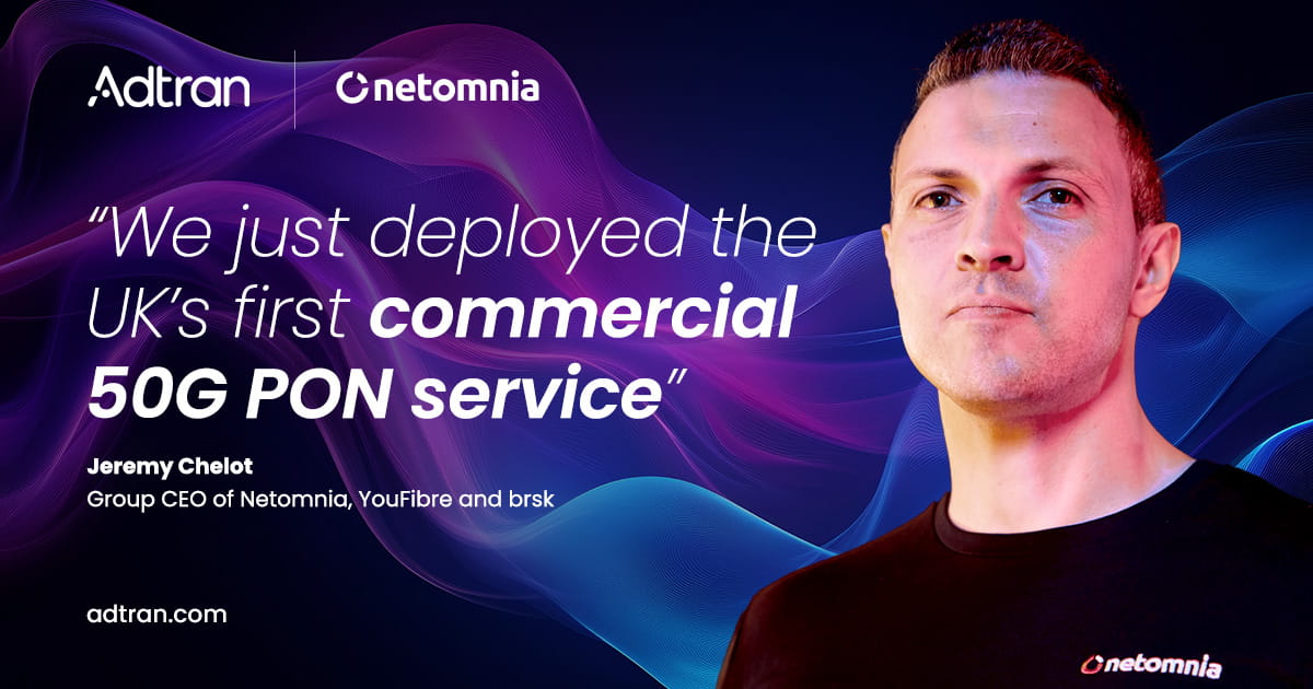 Netomnia and Adtran deploy UK’s first commercial 50G PON service